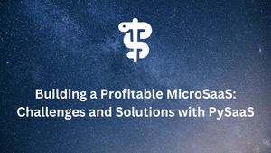 Building a Profitable MicroSaaS: Challenges and Solutions with PySaaS